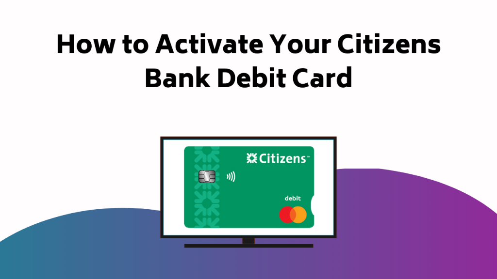How to Activate Your Citizens Bank Debit Card: 2025
