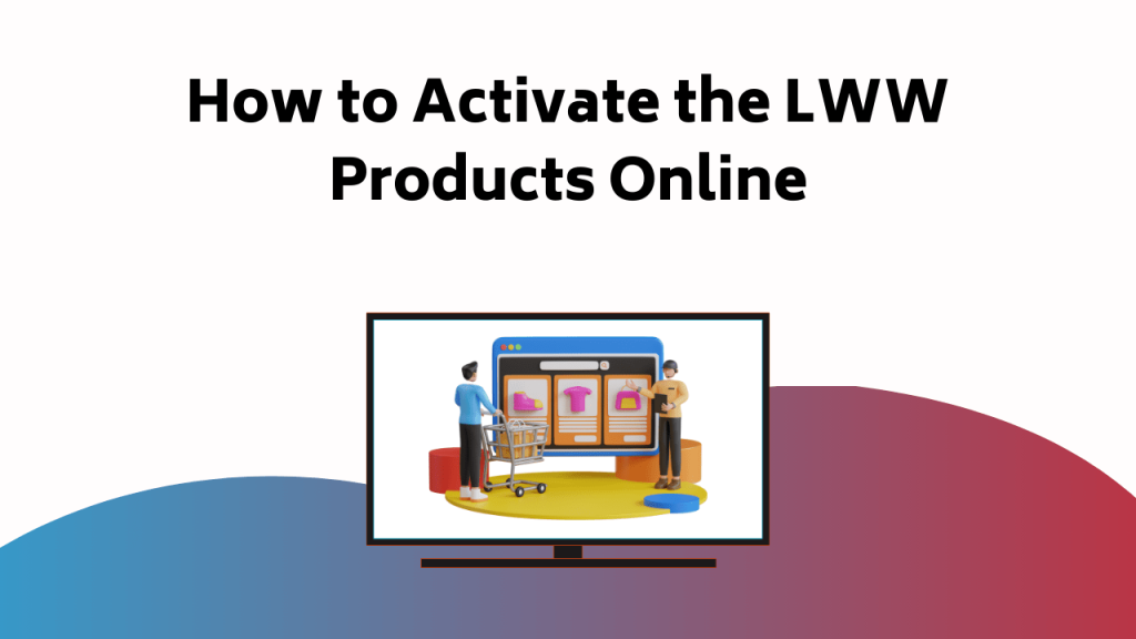 How to Activate the LWW Products Online: 2026